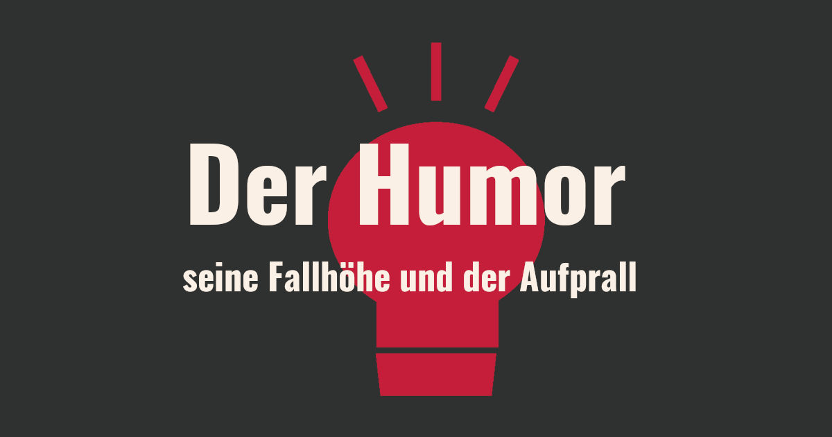 Der Humor: seine Fallhöhe und der Aufprall